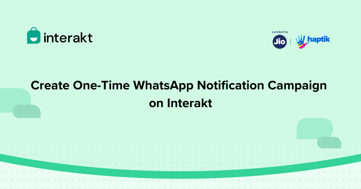 How to create a one-time WhatsApp Notification campaign on Interakt?